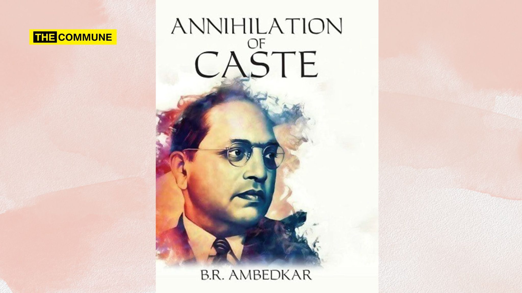 Reflections On BR Ambedkar's 'Annihilation Of Caste' - Is Total Erasure ...